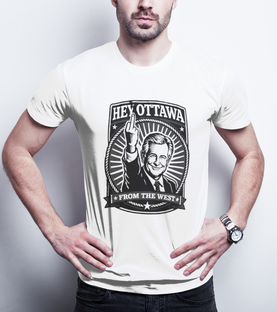 Hey Ottawa From The West Political Western Canada Middle Finger T-Shirt