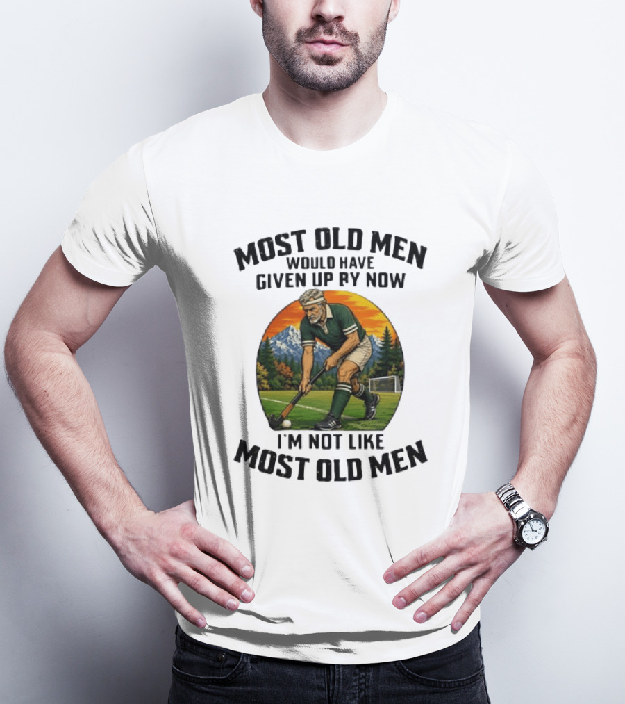 Most Old Men Would Have Given Up By Now Field Hockey I'm Not Like Most Old Men T-Shirt
