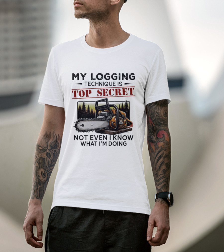 My Logging Technique Is Top Secret Not Even I Know What I'm Doing Chainsaw Forest Scene T-Shirt