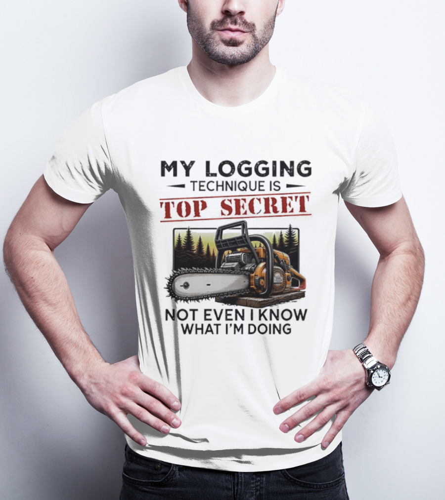 My Logging Technique Is Top Secret Not Even I Know What I'm Doing Chainsaw Forest Scene T-Shirt