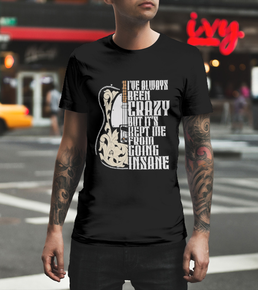 I've Always Been Crazy Kept Me From Going Insane Guitar T-Shirt