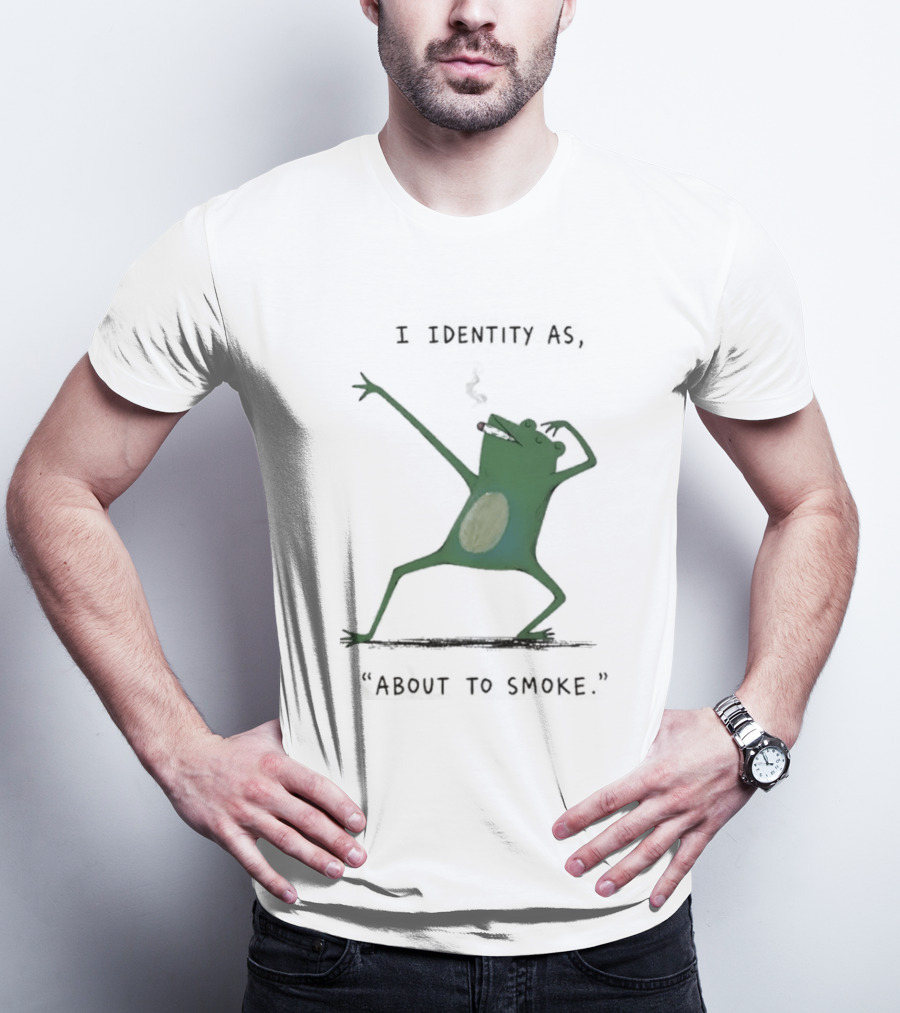 I Identity As About To Smoke Frog Dancing T-Shirt