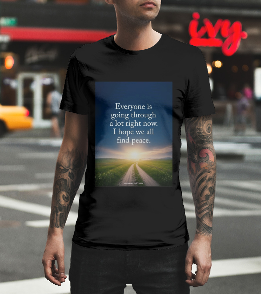 Everyone Is Going Through A Lot Right Now I Hope We All Find Peace Pathway Sunrise Power Of Positivity T-Shirt