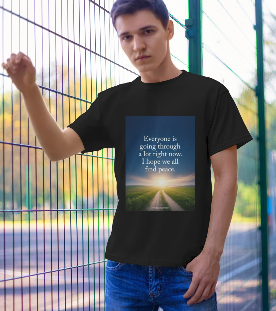 Everyone Is Going Through A Lot Right Now I Hope We All Find Peace Pathway Sunrise Power Of Positivity T-Shirt