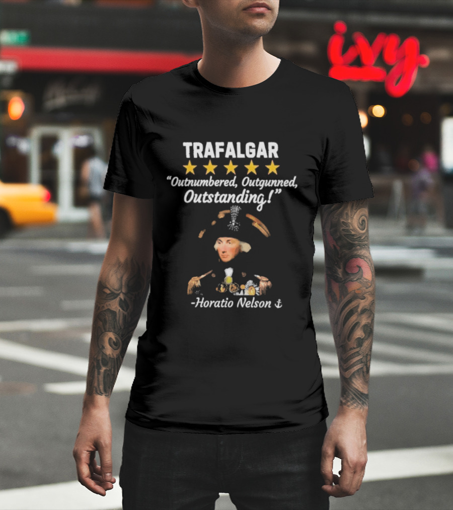Trafalgar 5 Star Outnumbered Outgunned Outstanding Horatio Nelson T-Shirt