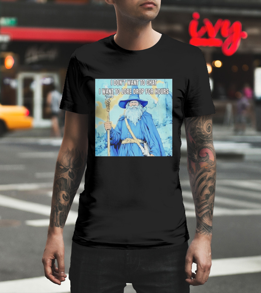 I Don't Want To Chat I Want To Lore Drop For Hours Wizard Staff Blue Cloak Tower T-Shirt