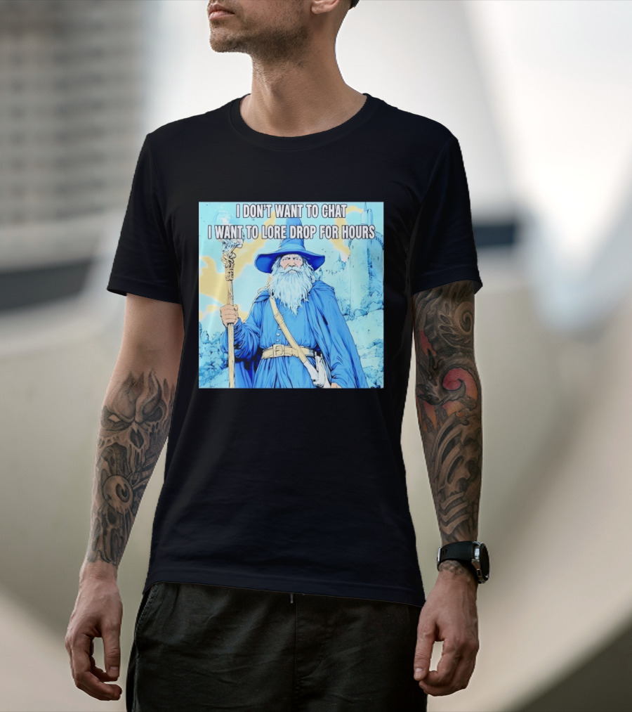 I Don't Want To Chat I Want To Lore Drop For Hours Wizard Staff Blue Cloak Tower T-Shirt