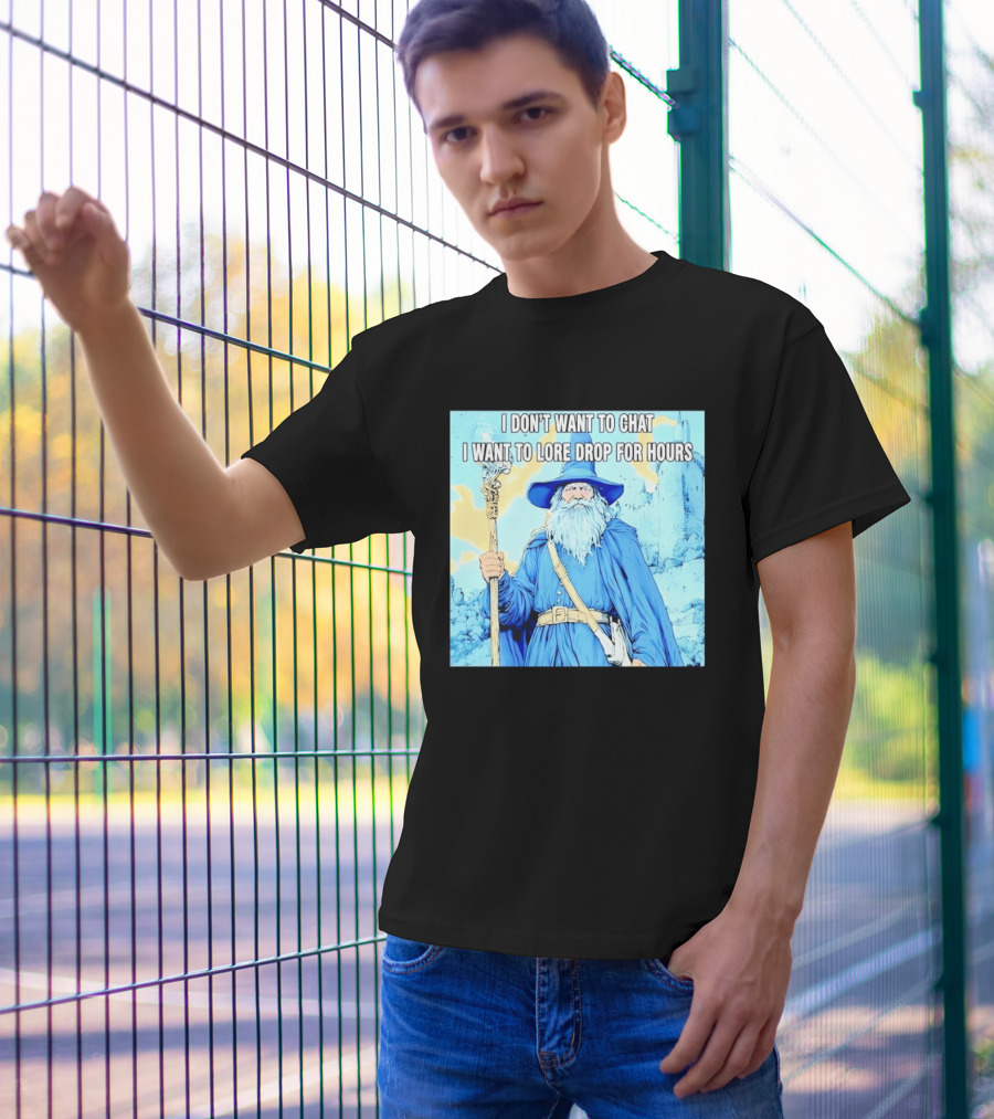 I Don't Want To Chat I Want To Lore Drop For Hours Wizard Staff Blue Cloak Tower T-Shirt
