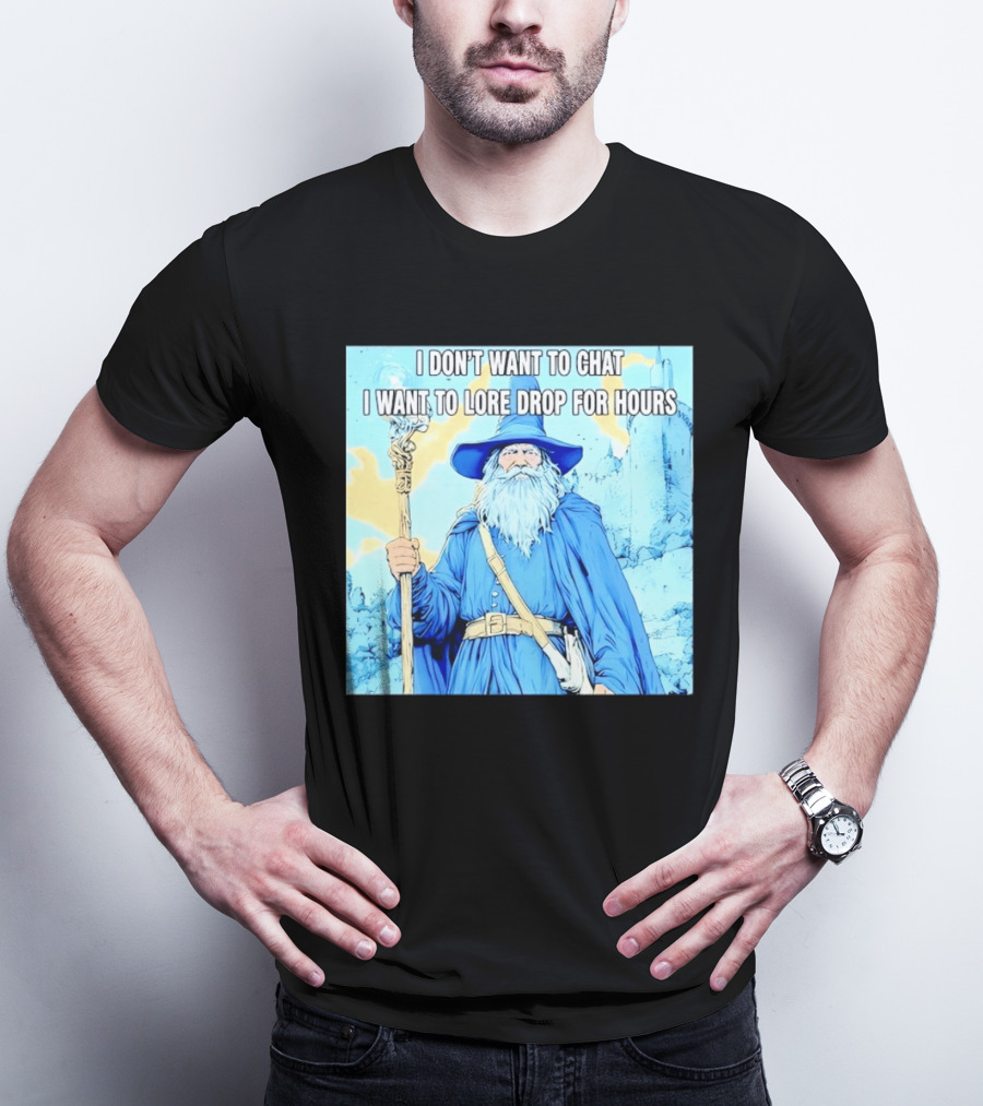 I Don't Want To Chat I Want To Lore Drop For Hours Wizard Staff Blue Cloak Tower T-Shirt