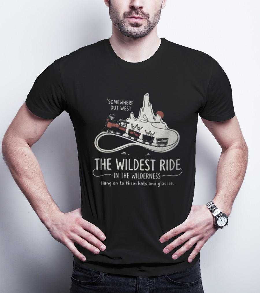 Somewhere Out West The Wildest Ride In The Wilderness Hang On To Them Hats And Glasses T-Shirt