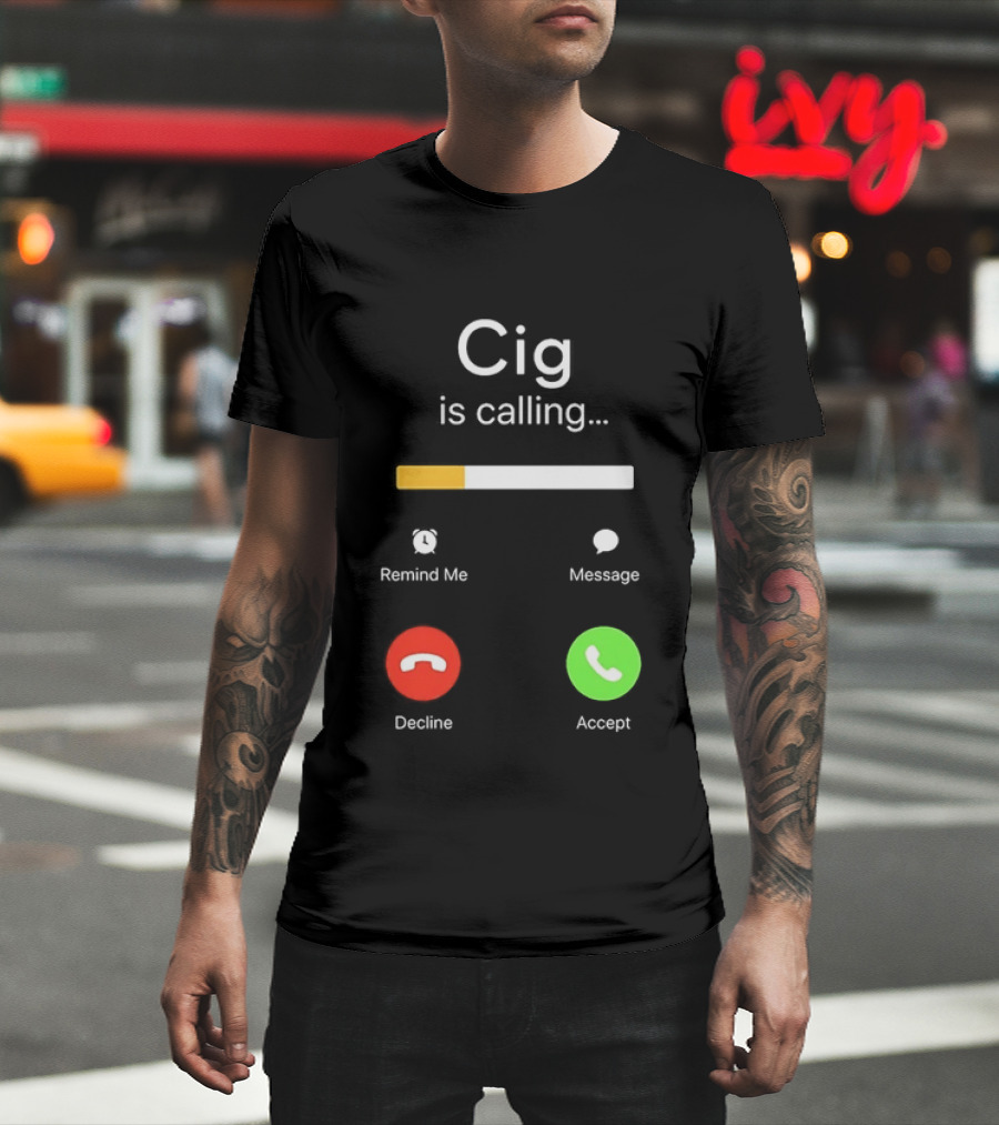 Cig Is Calling Phone Screen Decline Accept Message Remind Me T-Shirt