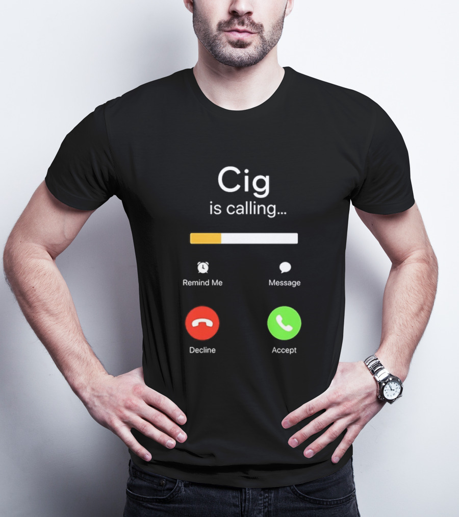Cig Is Calling Phone Screen Decline Accept Message Remind Me T-Shirt