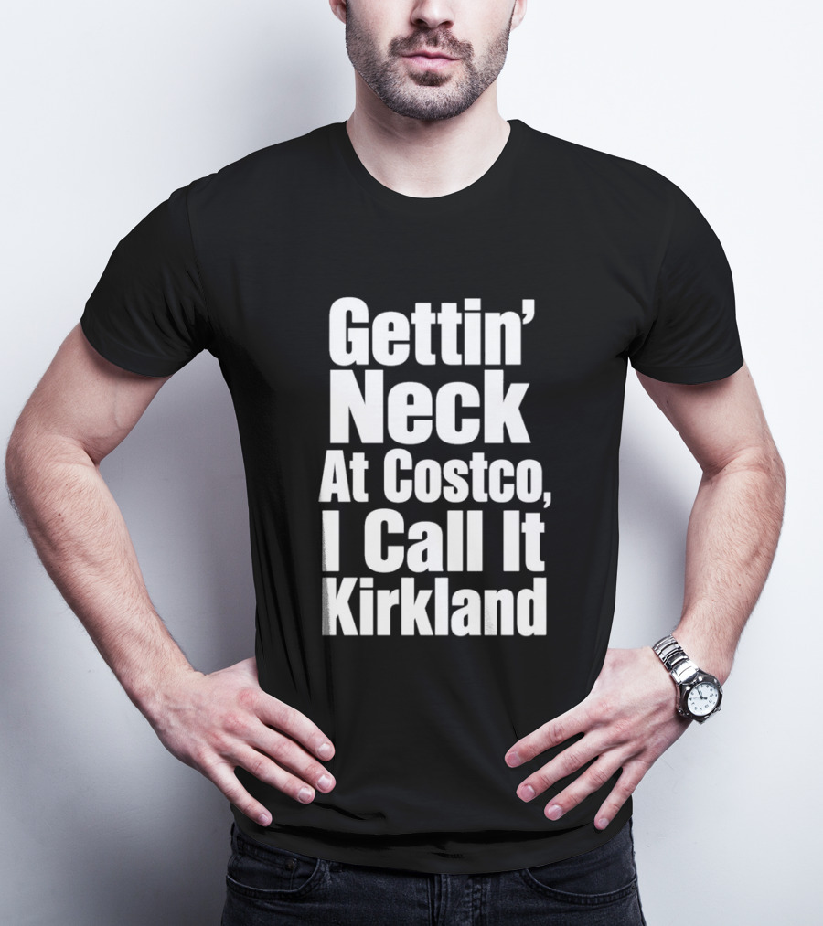Gettin' Neck At Costco I Call It Kirkland T-Shirt