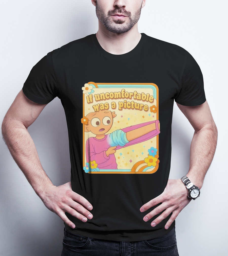 If Uncomfortable Was A Picture Cartoon Character Stretching Arm Floral Frame T-Shirt