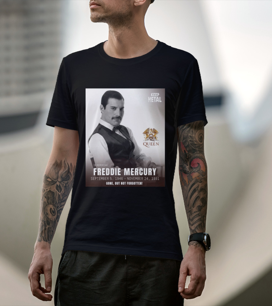Keep Metal Freddie Mercury In Memoriam Queen Gone But Not Forgotten September 5 1946 November 24 1991 T-Shirt