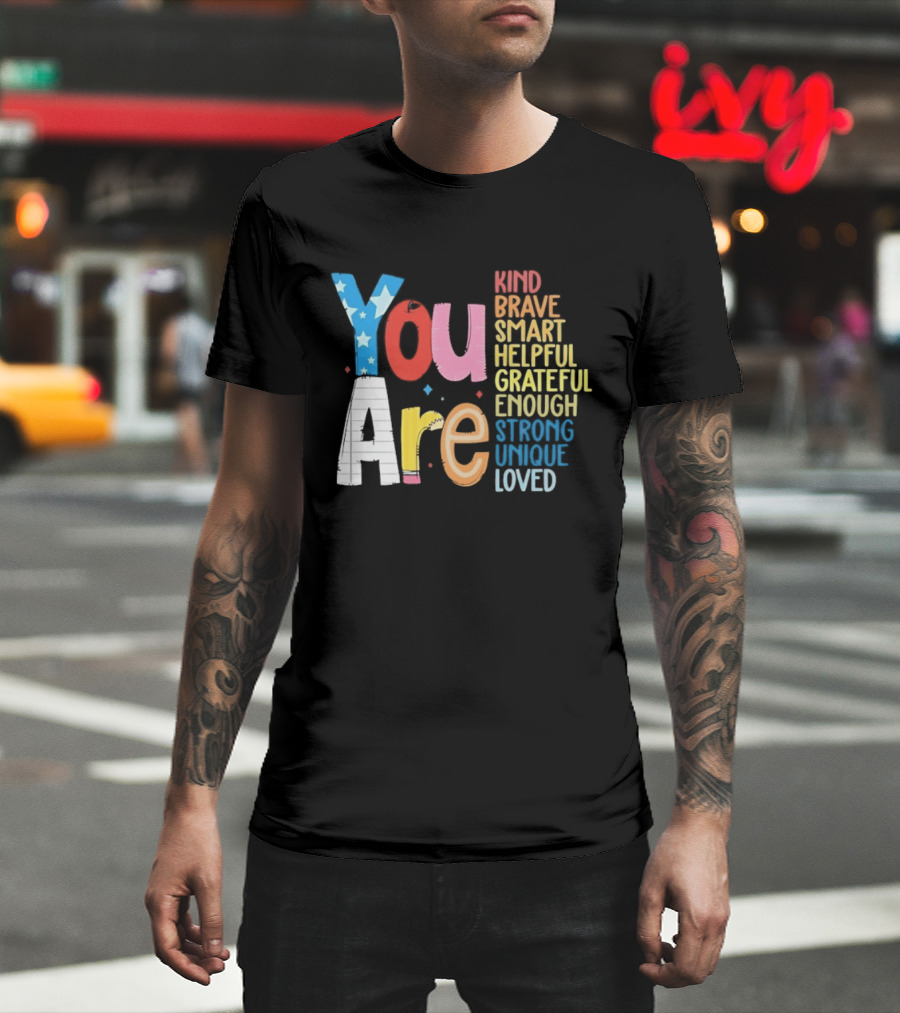 You Are Kind Brave Smart Helpful Grateful Enough Strong Unique Loved T-Shirt