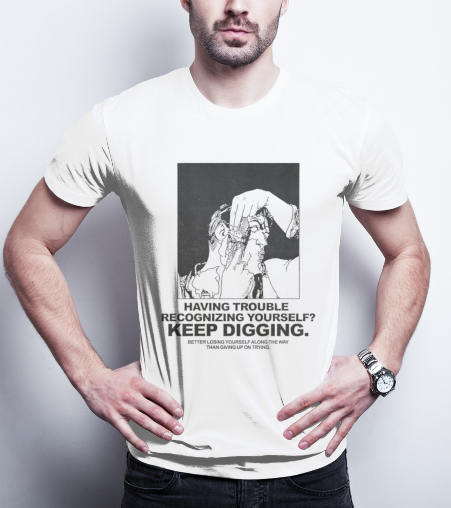 Having Trouble Recognizing Yourself Keep Digging Minimalist Sketch T-Shirt
