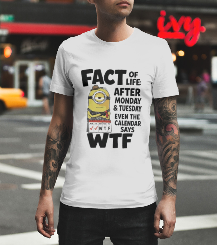 Minion Fact Of Life After Monday And Tuesday Even The Calendar Says WTF T-Shirt