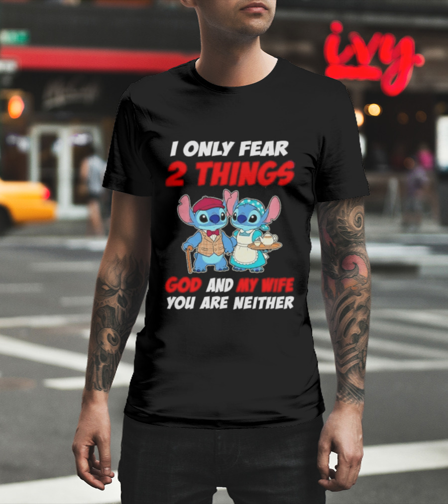 I Only Fear 2 Things God And My Wife You Are Neither Stitch T-Shirt