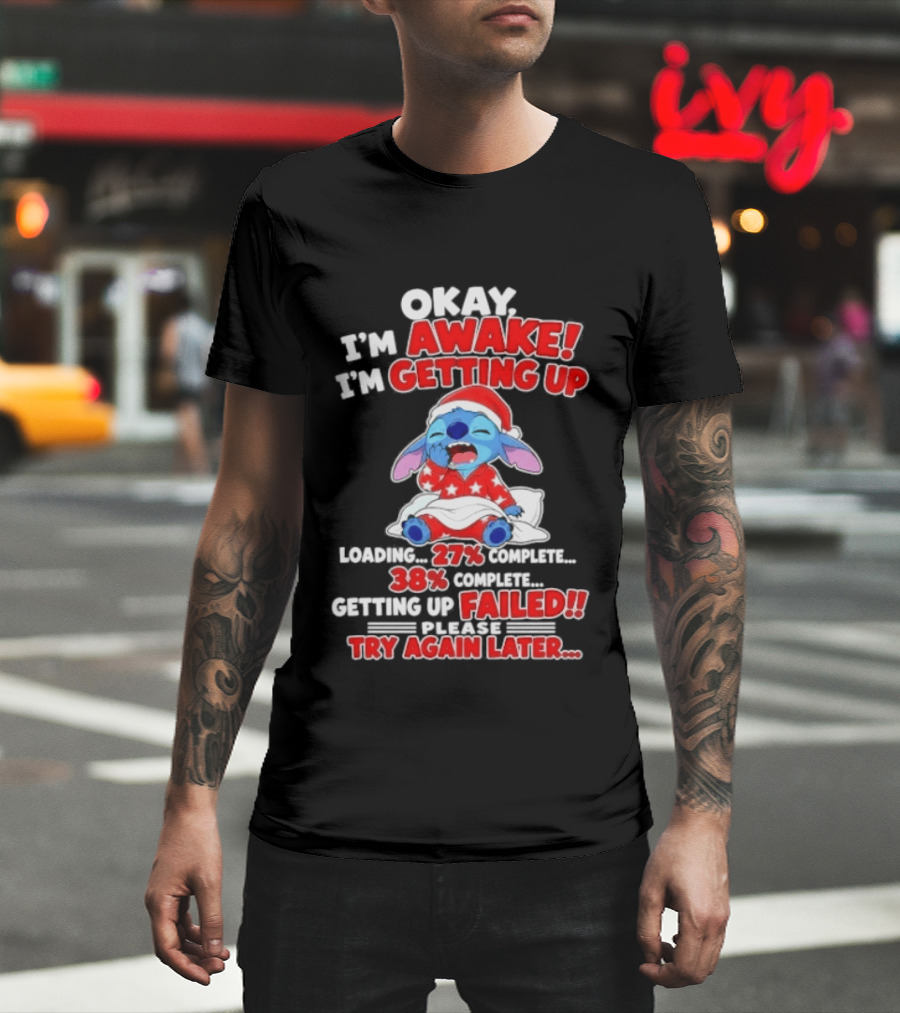 Okay I'm Awake I'm Getting Up Loading 27 Complete 38 Getting Up Failed Try Again Later Stitch T-Shirt