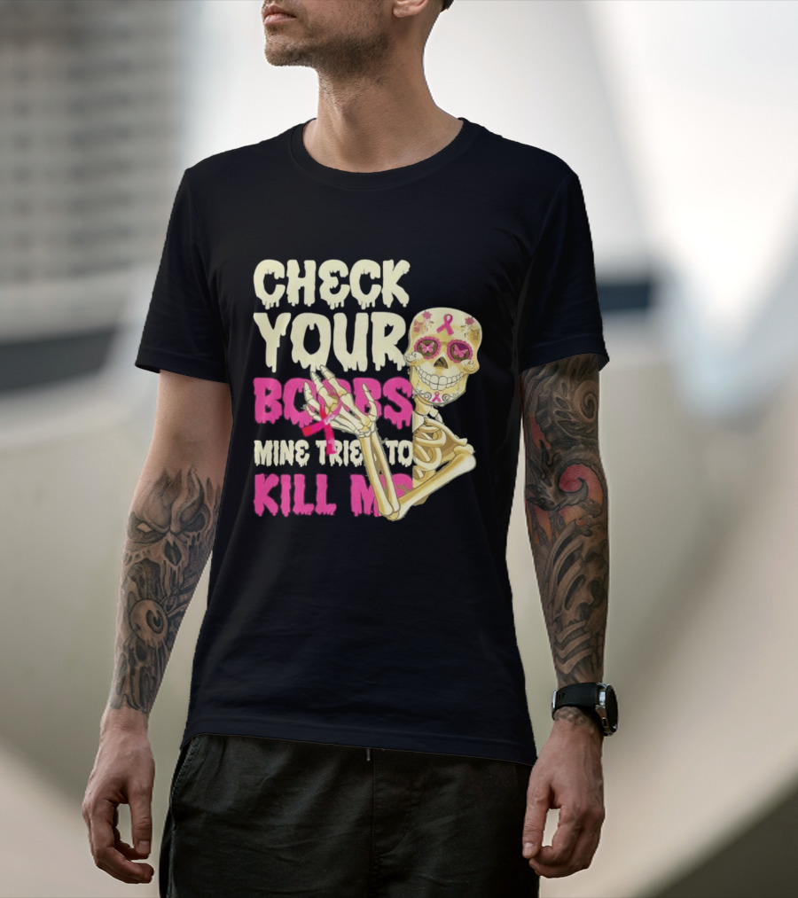 Check Your Boobs Sugar Skull Mine Tried To Kill Me T-Shirt
