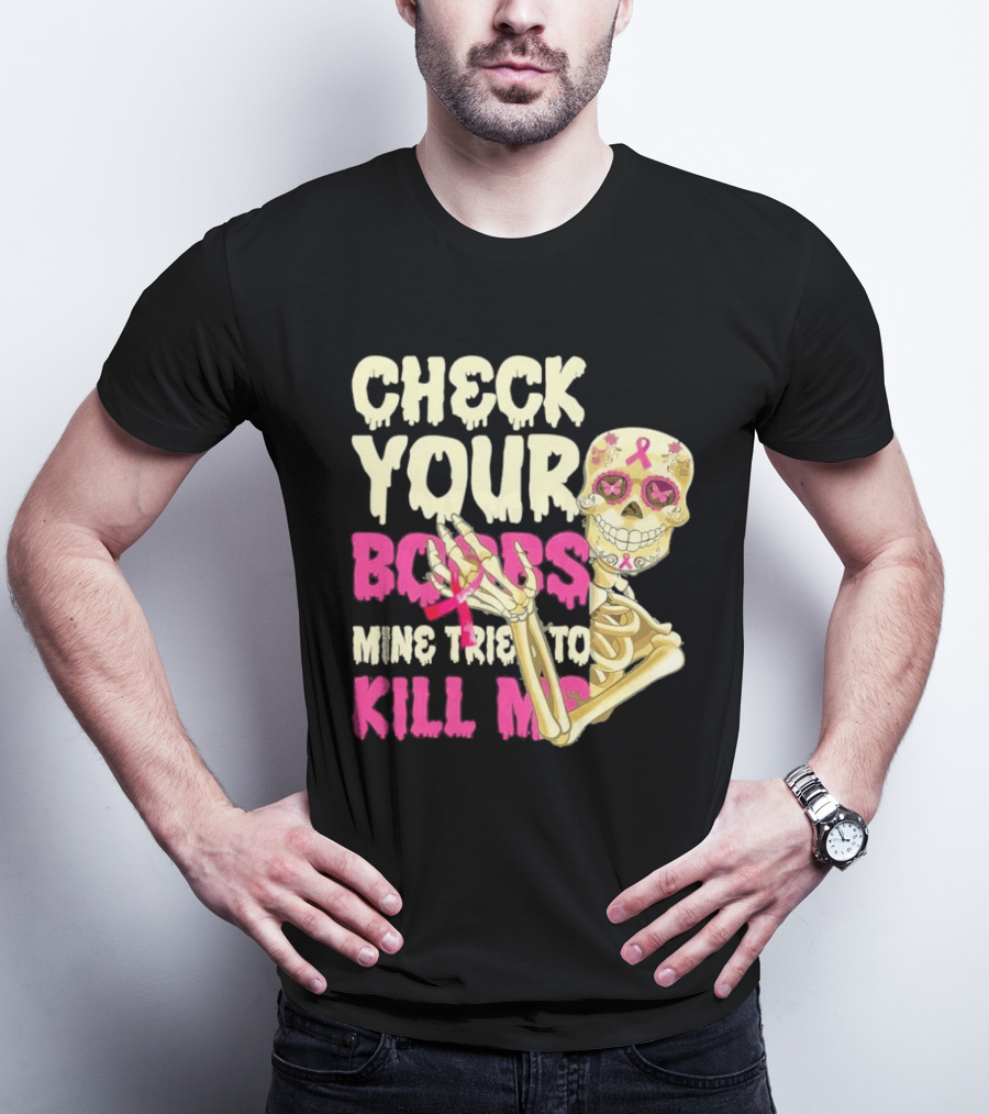 Check Your Boobs Sugar Skull Mine Tried To Kill Me T-Shirt