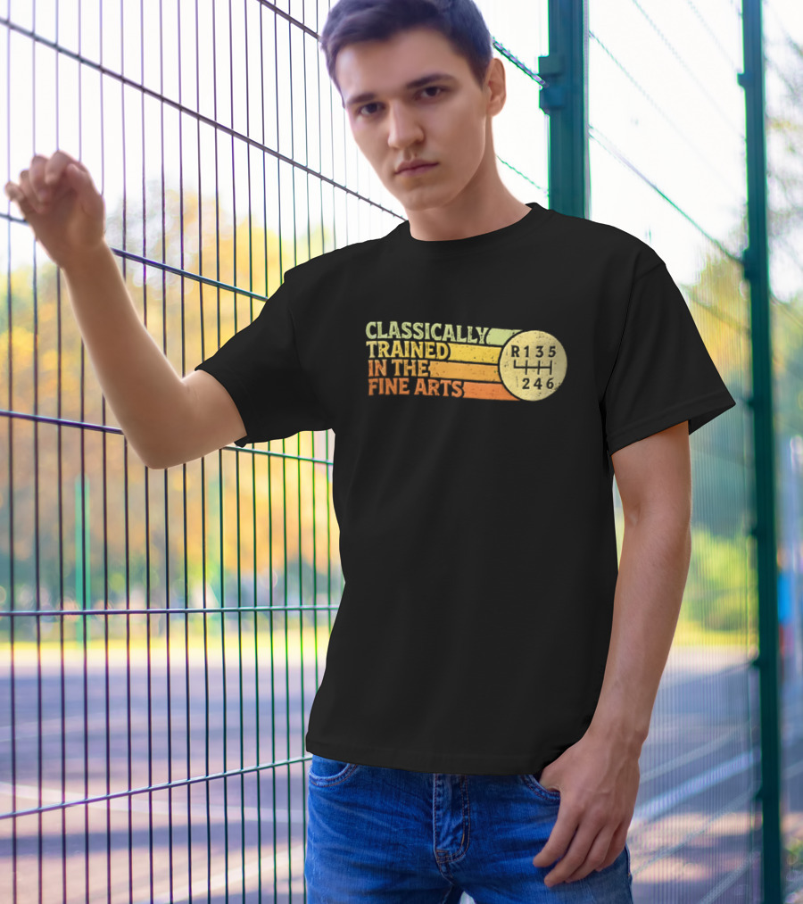 Classically Trained Manual Transmission Car Driver Shift R135 Fine Arts T-Shirt