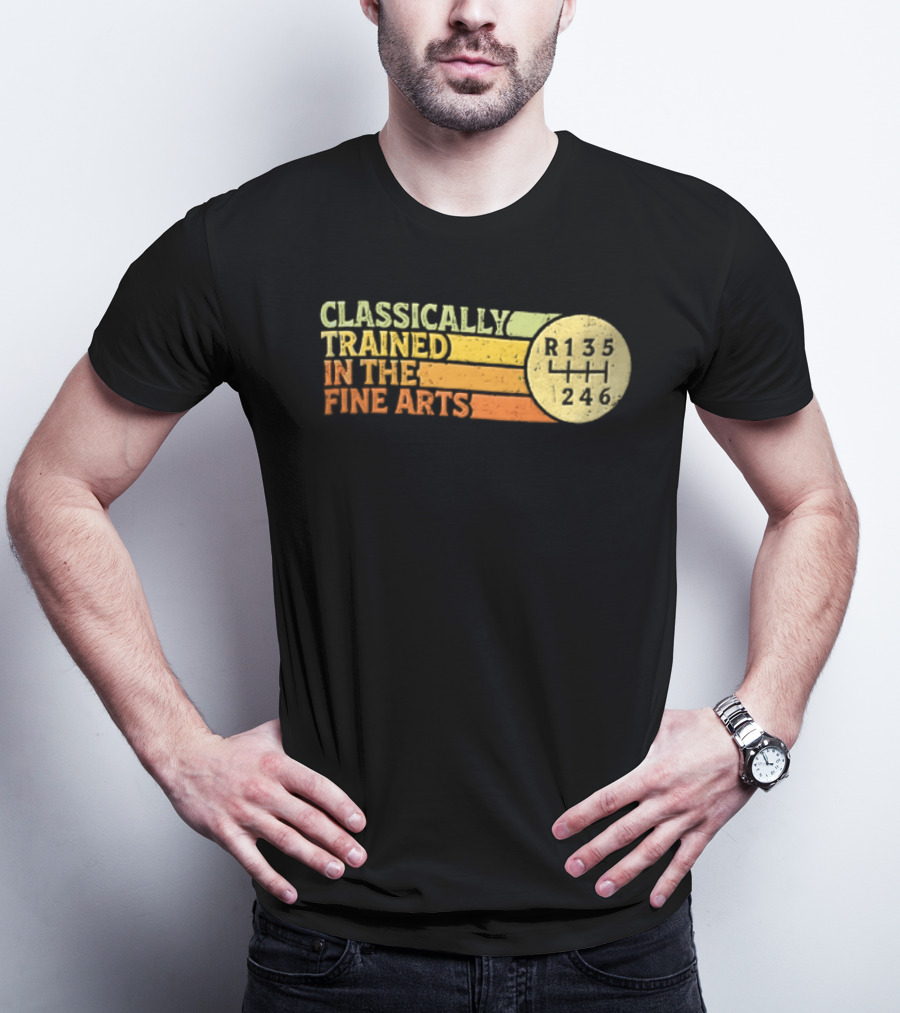 Classically Trained Manual Transmission Car Driver Shift R135 Fine Arts T-Shirt