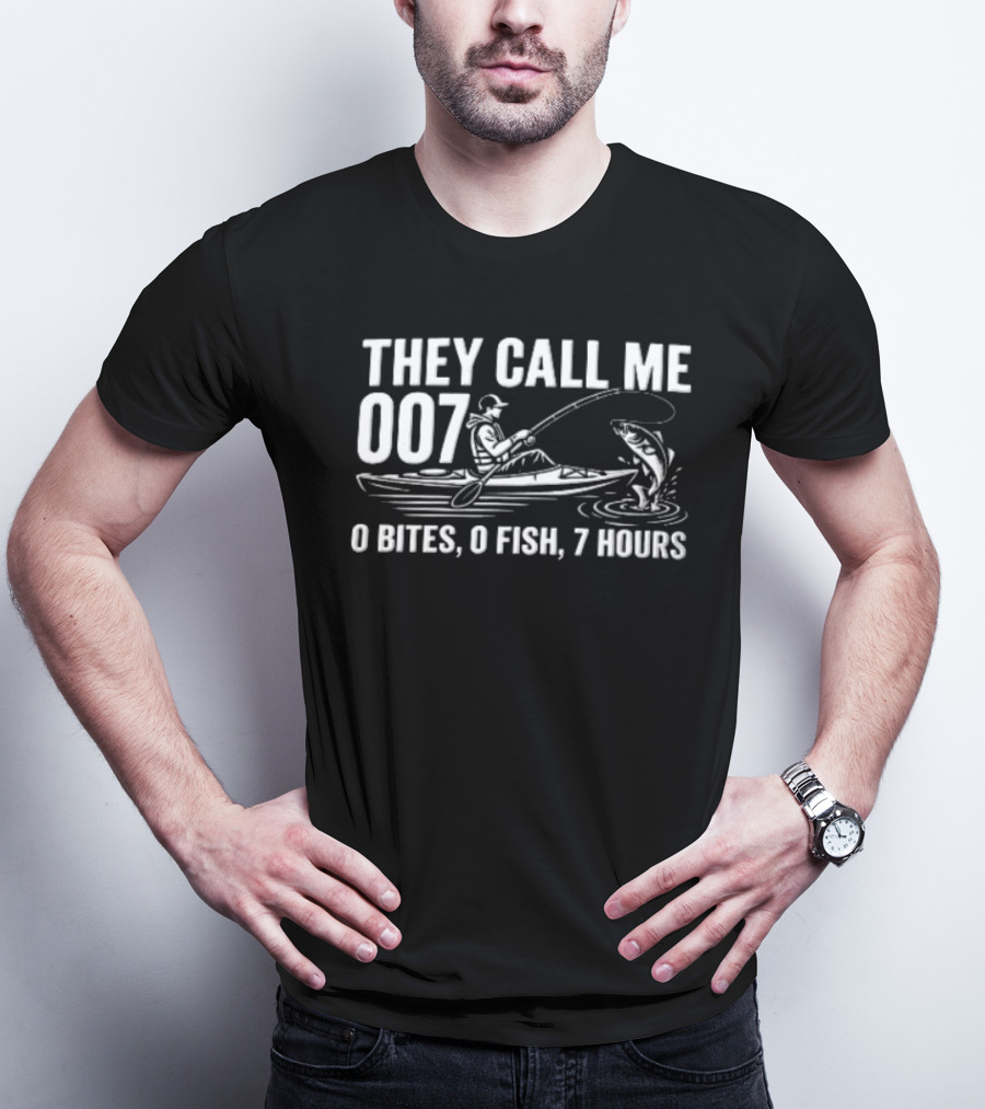 They Call Me 007 Kayak Fishing 0 Bites 0 Fish 7 Hours Angler Humor T-Shirt