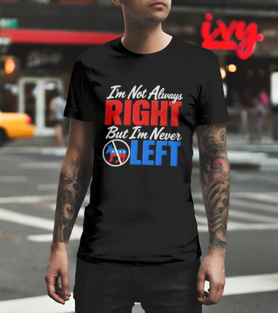 I'm Not Always Right But I'm Never Left Democratic Donkey T-Shirt