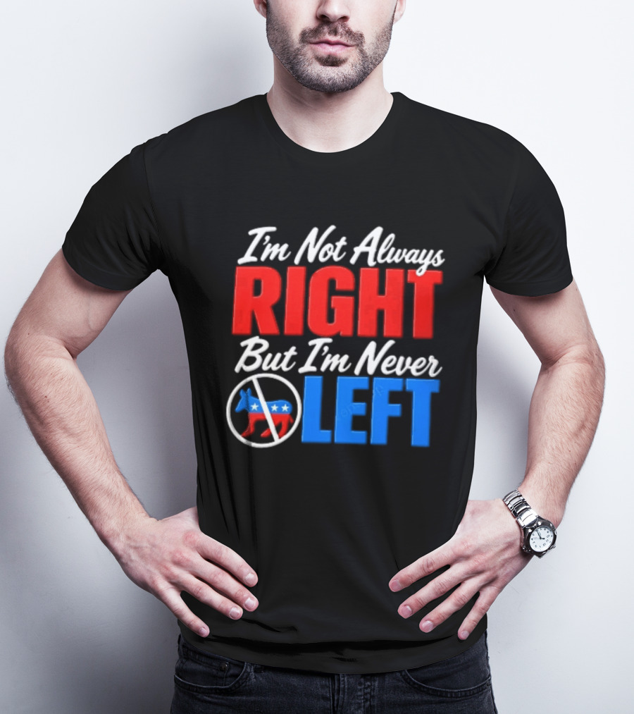 I'm Not Always Right But I'm Never Left Democratic Donkey T-Shirt