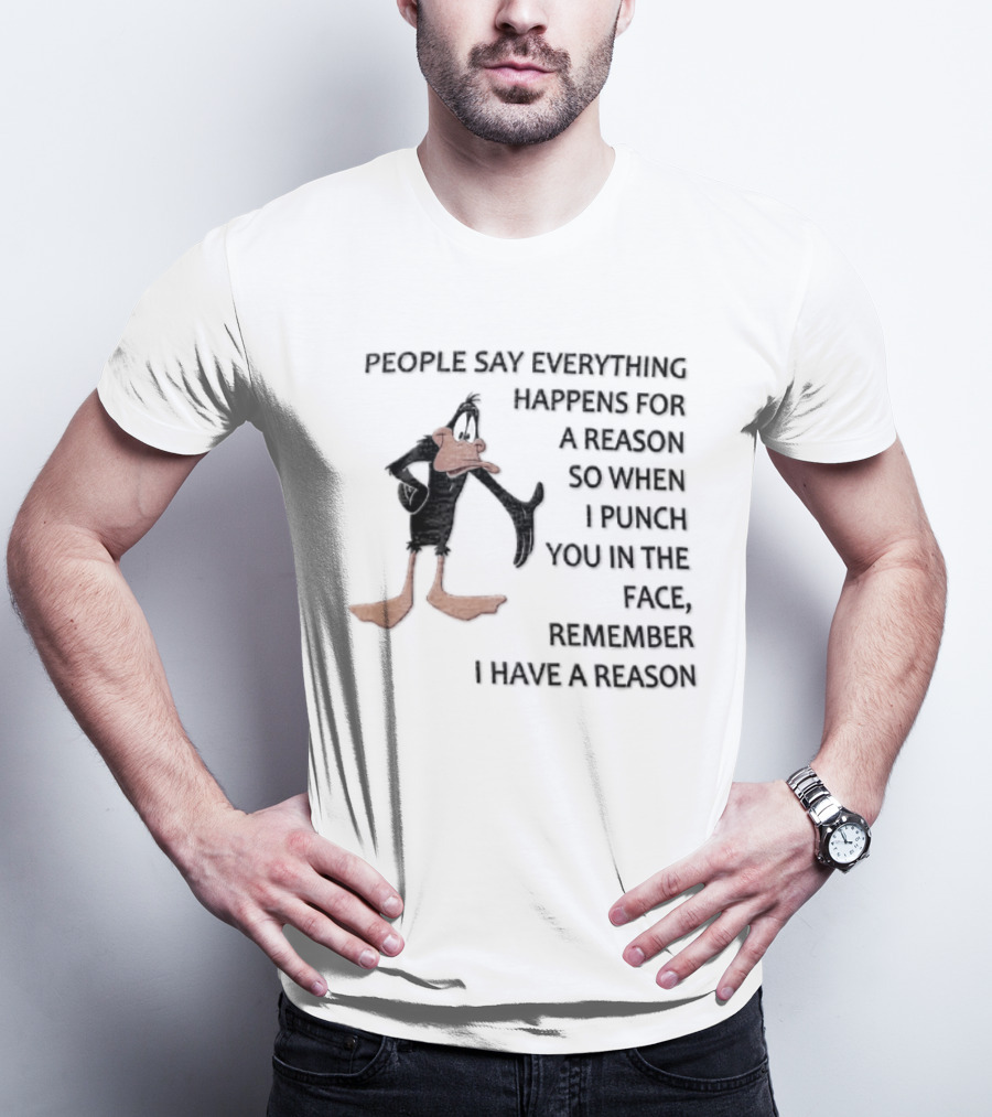 Looney Tunes Daffy Duck People Say Everything Happens For A Reason Punch You In The Face Remember I Have A Reason T-Shirt