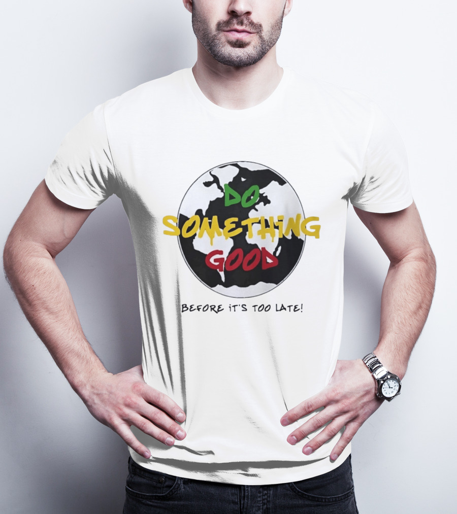 Do Something Good Before It's Too Late Earth Black White Green Yellow Red T-Shirt