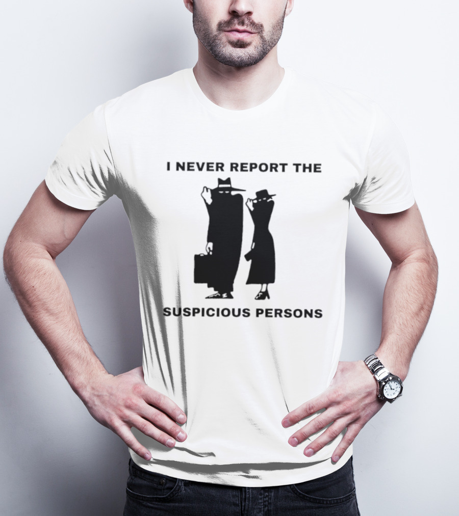 I Never Report The Suspicious Persons Silhouette Figures T-Shirt