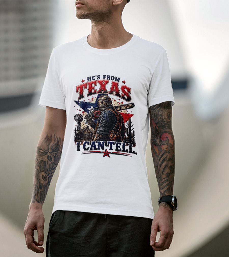 He's From Texas I Can Tell Texas Chainsaw Massacre T-Shirt