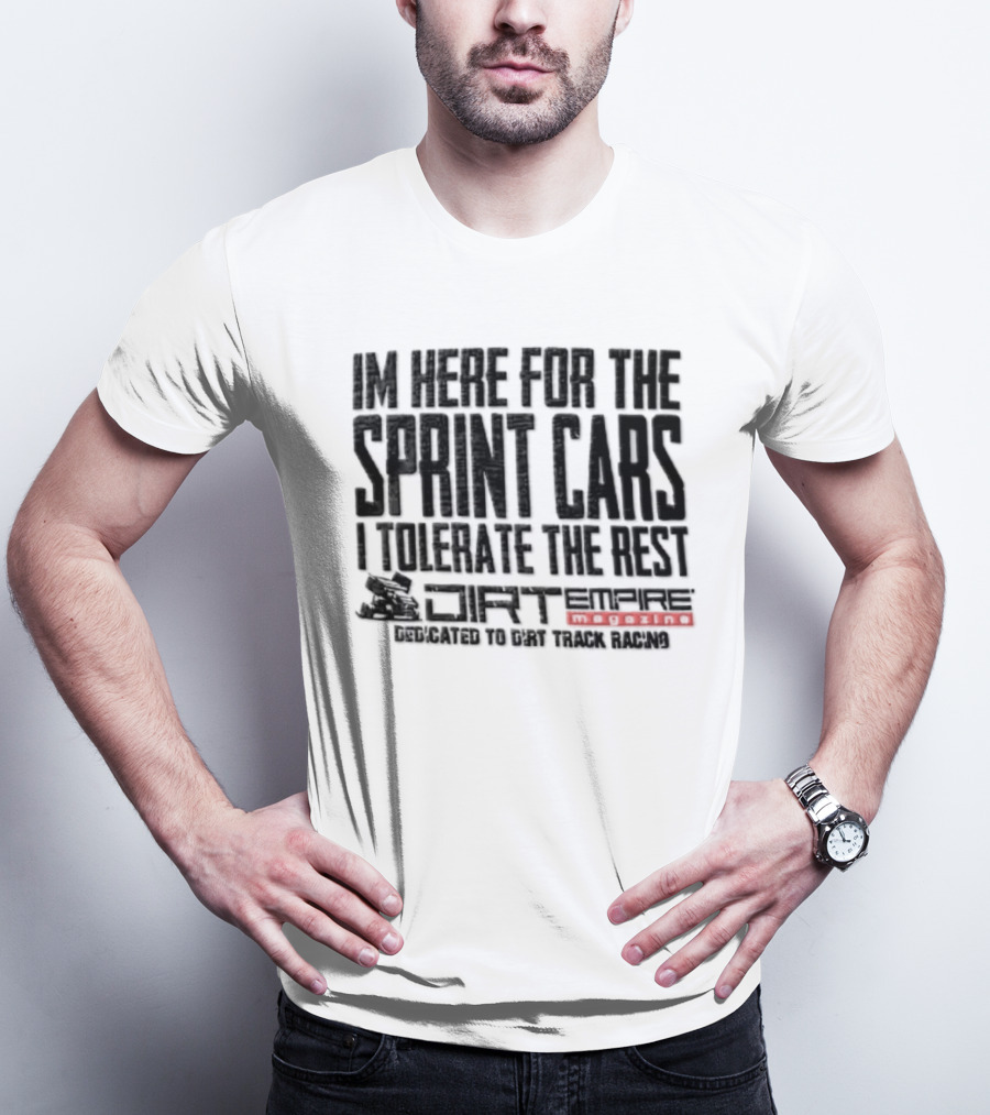 Sprint Car Racing Dirt Empire I'm Here For The Sprint Cars I Tolerate The Rest T-Shirt