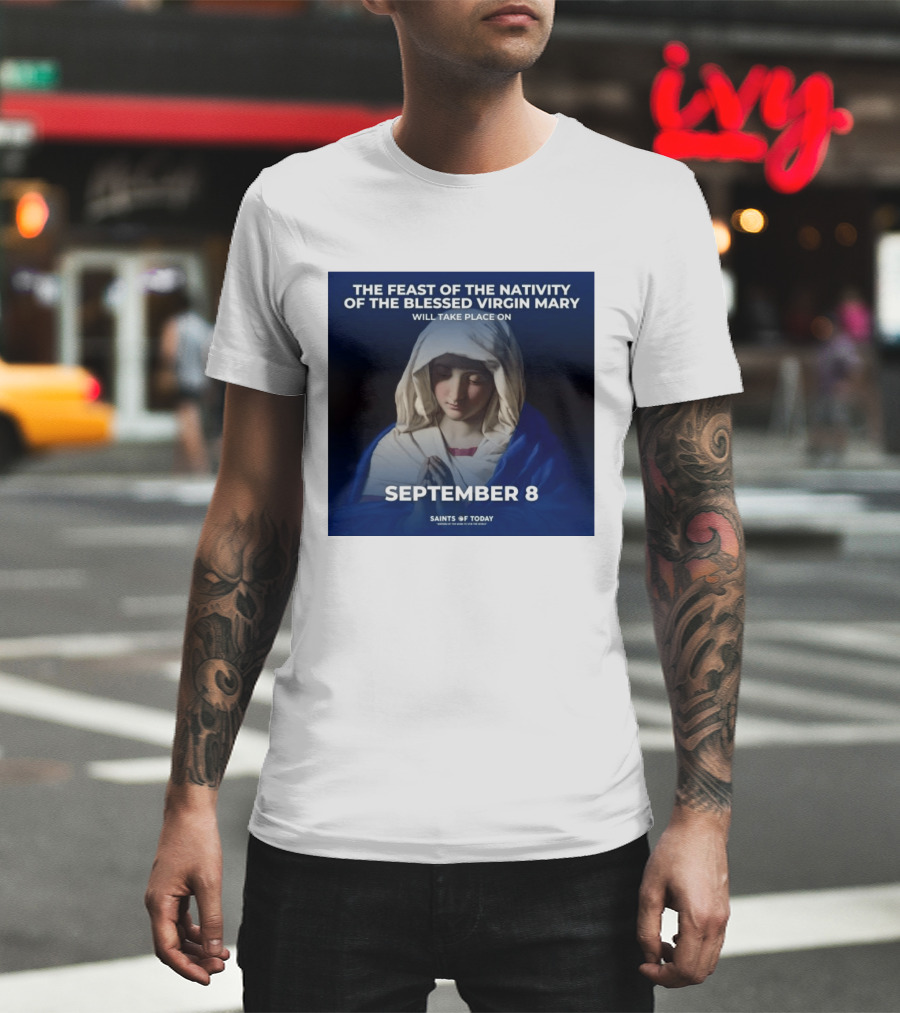 The Feast Of The Nativity Of The Blessed Virgin Mary September 8 Saints Of Today T-Shirt