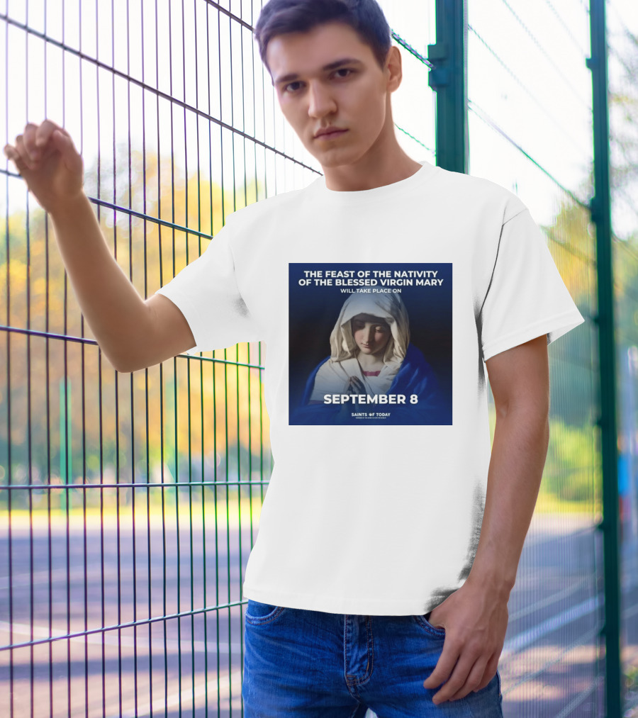 The Feast Of The Nativity Of The Blessed Virgin Mary September 8 Saints Of Today T-Shirt