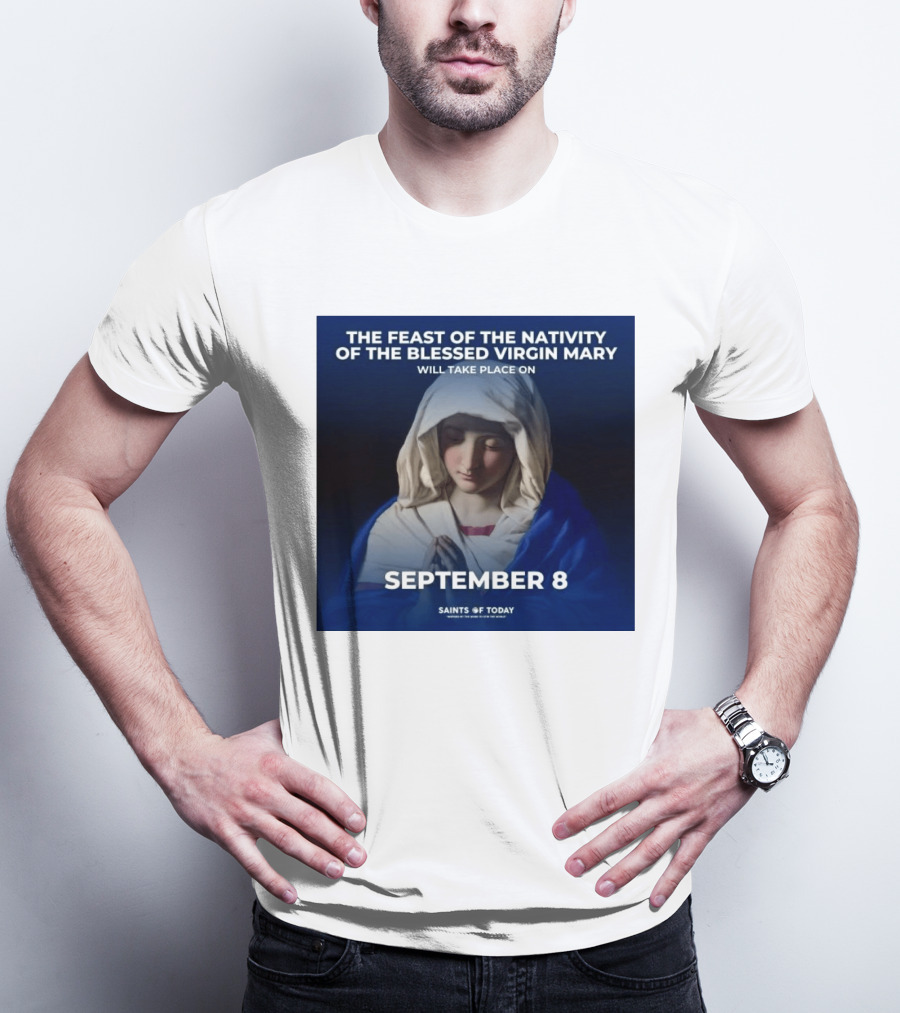 The Feast Of The Nativity Of The Blessed Virgin Mary September 8 Saints Of Today T-Shirt
