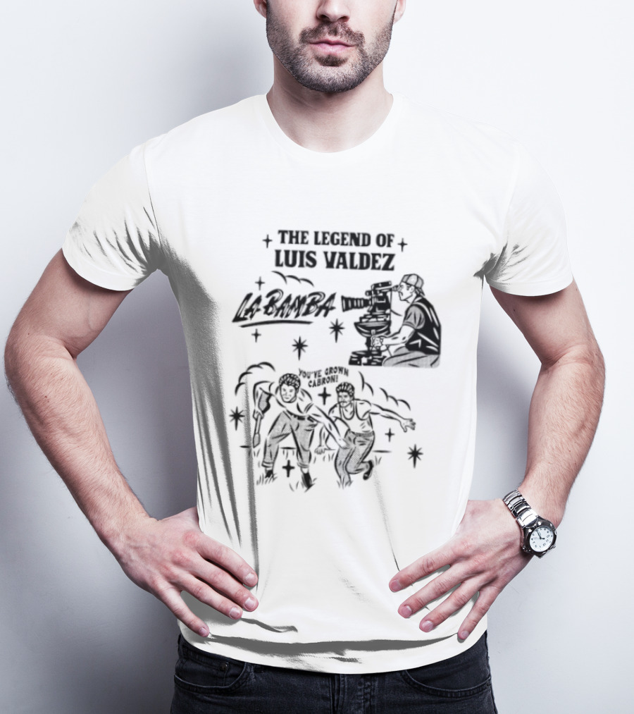 The Legend Of Luis Valdez La Bamba You've Grown Cabron T-Shirt