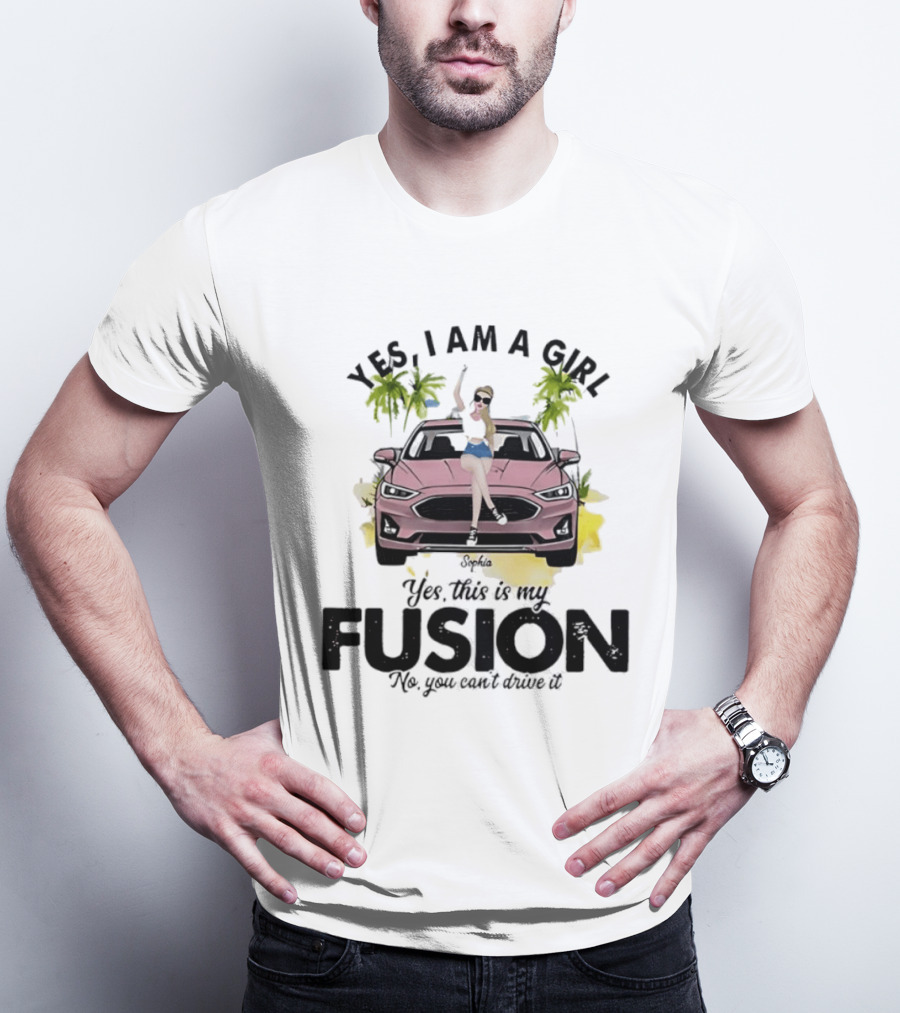 Yes I Am A Girl Yes This Is My Fusion No You Can't Drive It T-Shirt