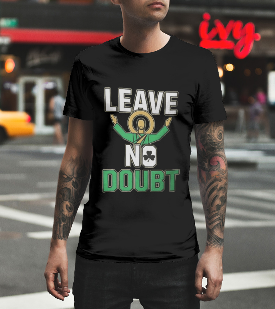 Leave No Doubt Jesus Christ Saint Patrick Day Shamrock T-Shirt