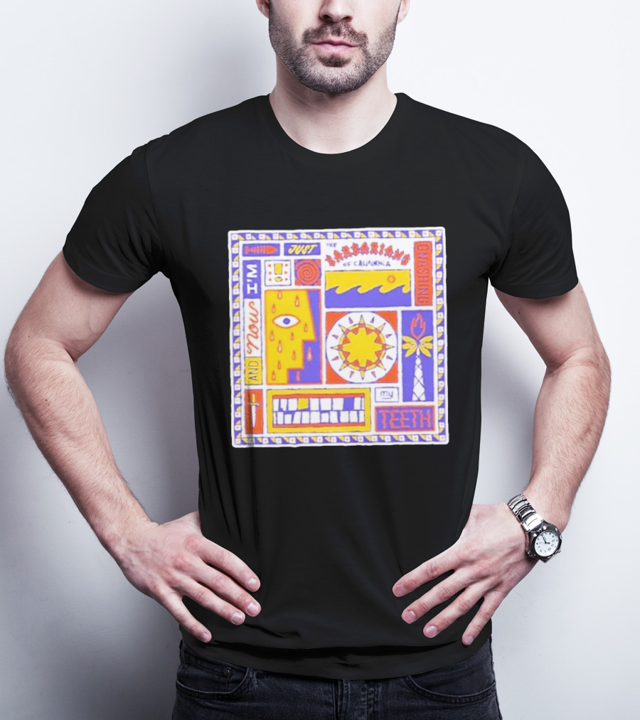 And Now I'm Just The Barbarians Of California Gnashing My Teeth T-Shirt