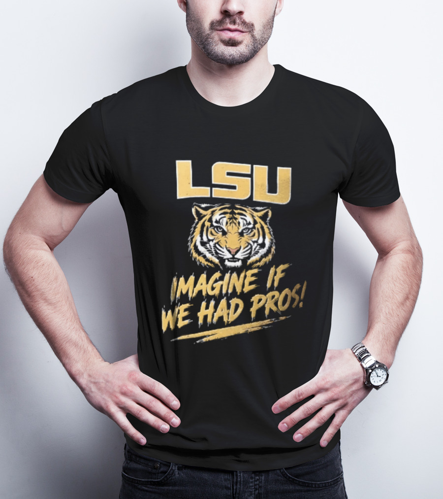 LSU Tigers Imagine If We Had Pros Football College Team T-Shirt