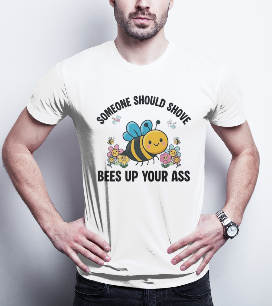 Someone Should Shove Bees Up Your Ass Cute Bee And Flowers T-Shirt