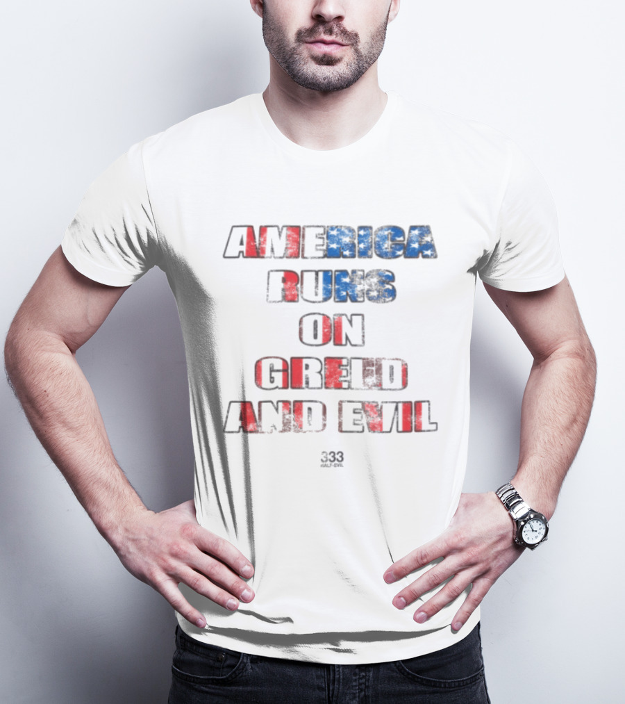 America Runs On Greed And Evil 333 Half Evil Store T-Shirt