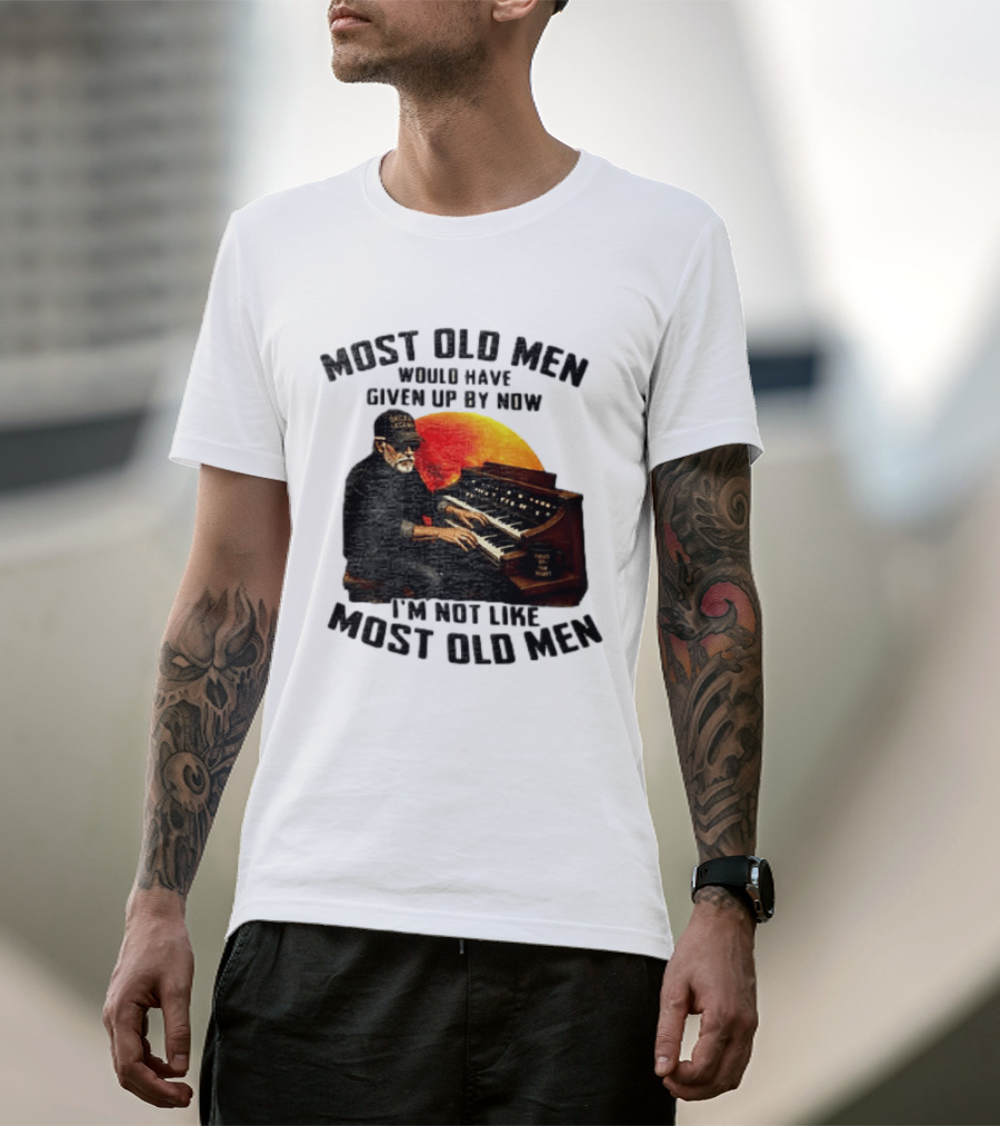 Most Old Men Would Have Given Up By Now I'm Not Like Most Old Men Organ Player T-Shirt