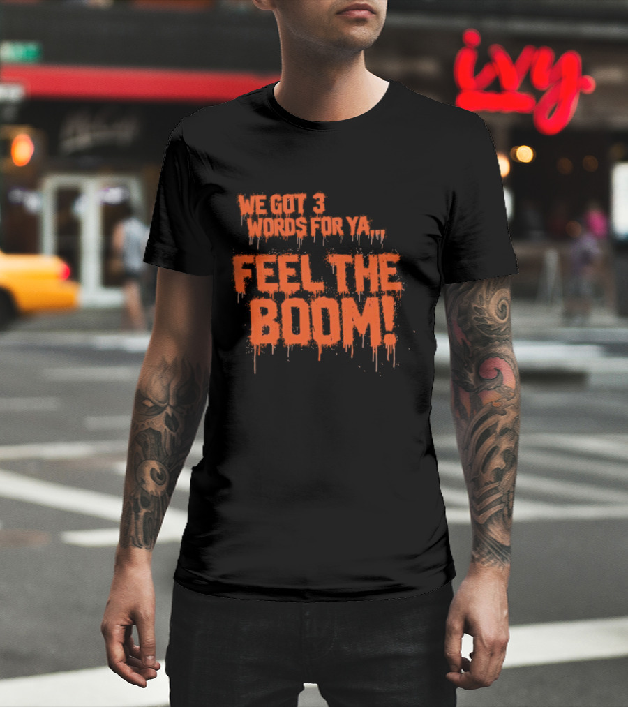 We Got 3 Words For Ya Feel The Boom Motivational Drip T-Shirt