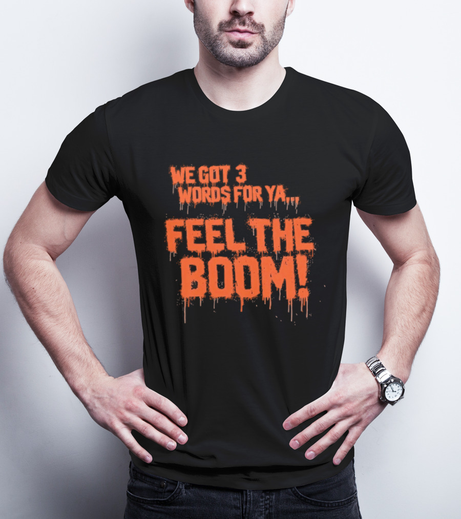 We Got 3 Words For Ya Feel The Boom Motivational Drip T-Shirt