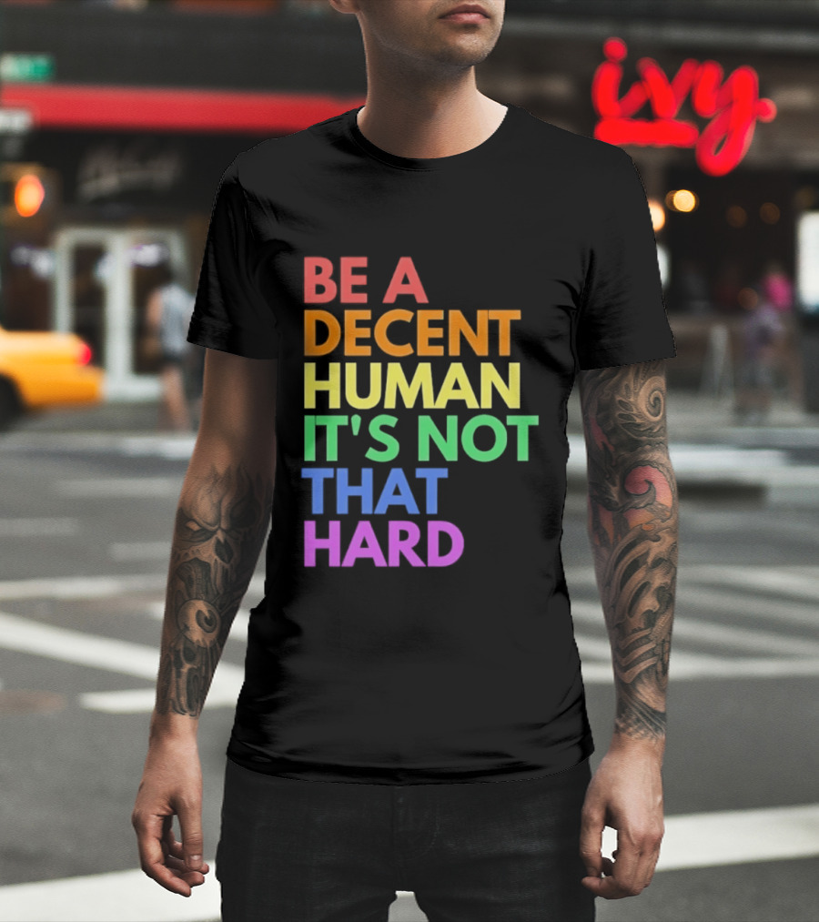 Be A Decent Human It's Not That Hard Rainbow T-Shirt
